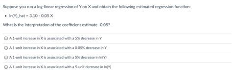 solved suppose you run a log linear regression of yon x and