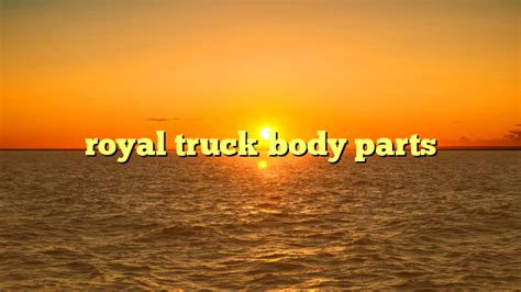 Royal Truck Body Parts