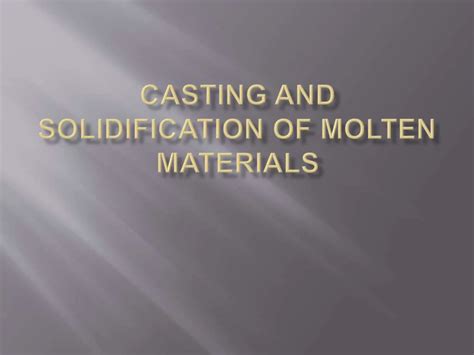 Casting And Solidification Of Molten Materialspptx