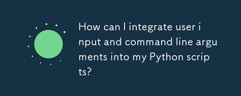 如何將使用者輸入和命令列參數整合到我的 Python 腳本中？ Python教學 Php中文網