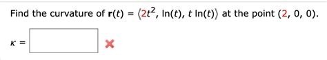 Solved Find The Curvature Of R T 2t2 Ln T Tln T At The