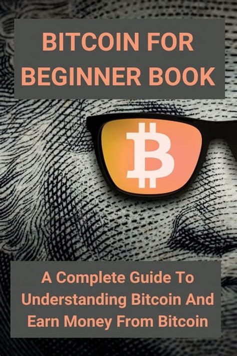 Bitcoin For Beginner Book A Complete Guide To Understanding Bitcoin And Earn Money From Bitcoin