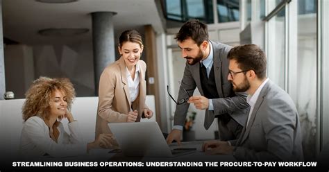 Procure To Pay Workflow Streamlining Business Operations