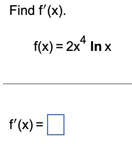 Answered: Find f'(x). 4 f(x) = 2x* Inx f'(x) = | bartleby
