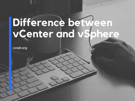 Difference Between VCenter And VSphere CorpIT