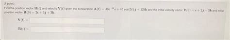 Solved Find The Postion Vector R T And Velocity V T Given