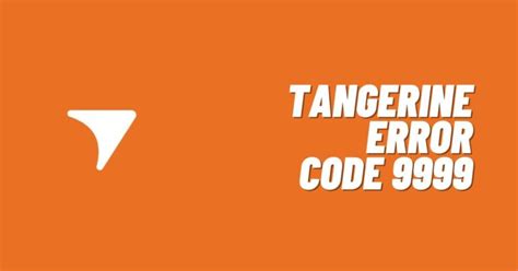 Tangerine Error Code 9999 [fix 2024] Viraltalky