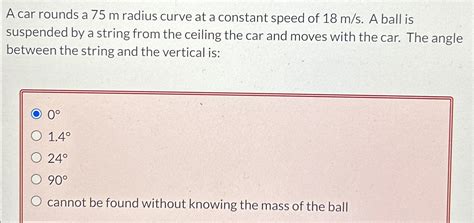 Solved A Car Rounds A 75m Radius Curve At A Constant Speed Chegg