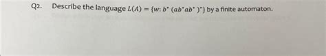 Solved Q2 Describe The Language La Wb∗ab∗ab∗∗ By A