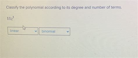 Classify The Polynomial According To Its Degree And Number Of Terms 11z 3 Linear Binomial