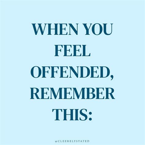 When You Feel Offended Remember This Cleerely Stated