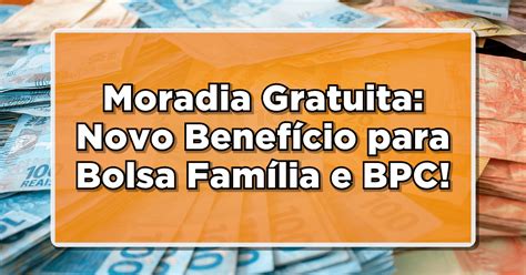 Moradia Gratuita Novo Benefício Para Bolsa Família E Bpc Pelo Minha
