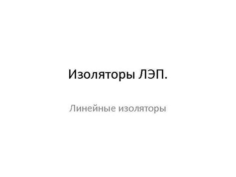 Изоляторы ЛЭП Линейные изоляторы Классификация линейных изоляторов