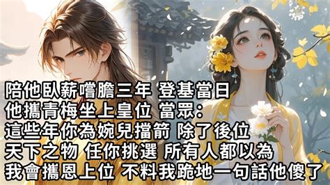 【一口氣看完】陪他臥薪嚐膽三年 登基當日，他攜青梅坐上皇位 當眾：這些年你為婉兒擋箭 除了後位，天下之物 任你挑選 所有人都以為，我會攜恩上位