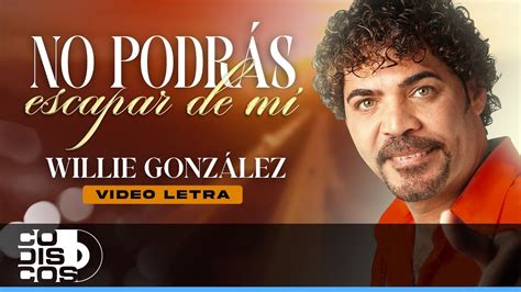 No Podrás Escapar De Mí Willie González Video Letra YouTube
