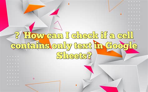 How Can I Check If A Cell Contains Only Text In Google Sheets