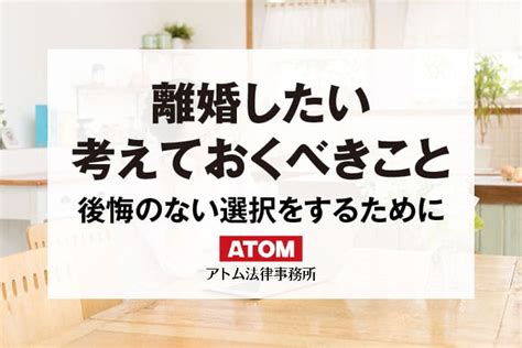 離婚したいと思ったらどうしたらいい？とるべき行動を弁護士が解説 アトム法律事務所弁護士法人
