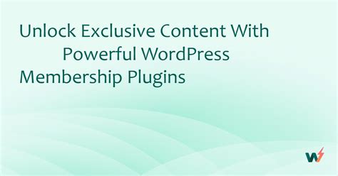 Unlock Exclusive Content With Powerful Wordpress Membership Plugins