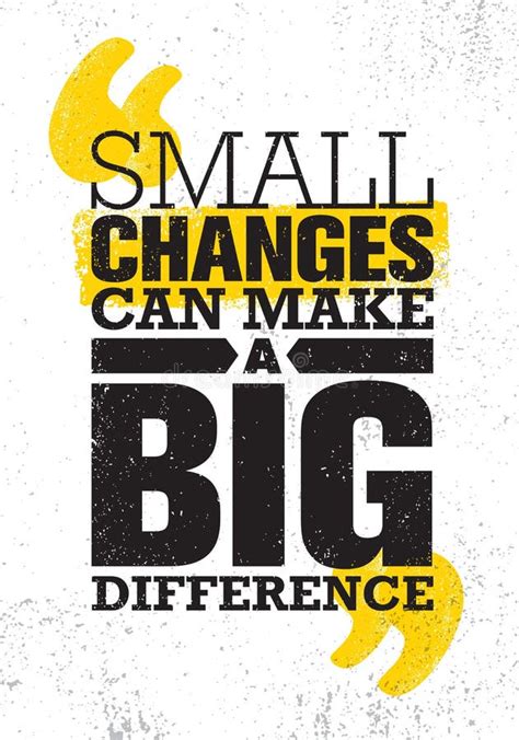 Small Changes Can Make A Big Difference Inspiring Creative Motivation