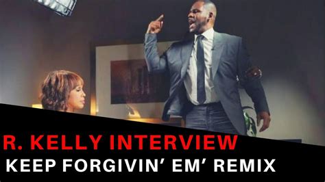 R Kelly Interview Keep Forgivin Em Remix Youtube