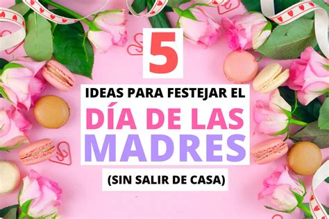 5 Ideas Para Festejar El Día De Las Madres Sin Salir De Casa Poder Mamá