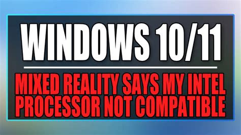 Windows Mixed Reality Says My Intel Processor Is Not Compatible
