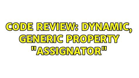 Code Review Dynamic Generic Property Assignator 3 Solutions