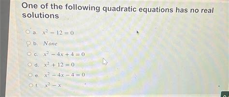 Solved One Of The Following Quadratic Equations Has No Real Chegg