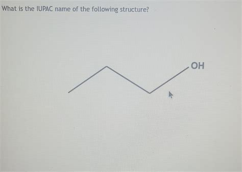 Solved What Is The IUPAC Name Of The Following Structure Chegg Com