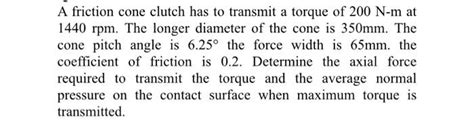 Solved A Friction Cone Clutch Has To Transmit A Torque Of