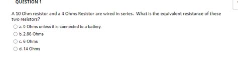 Solved QUESTION 1 A 10 Ohm Resistor And A 4 Ohms Resistor Chegg Com
