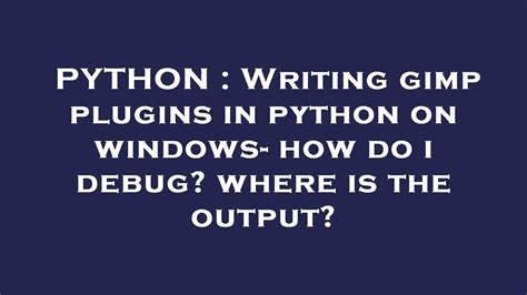 Python Writing Gimp Plugins In Python On Windows How Do I Debug