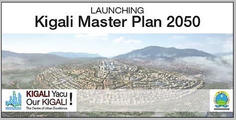 Government Of Rwanda City Of Kigali Launches Master Plan 2050
