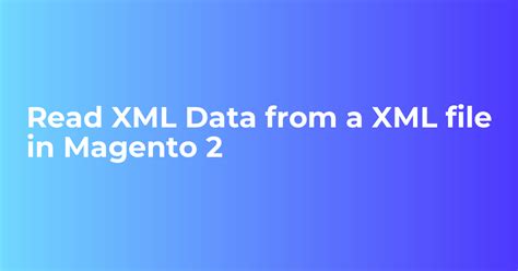 Read Xml Data From A Xml File In Magento 2 Webkul Blog