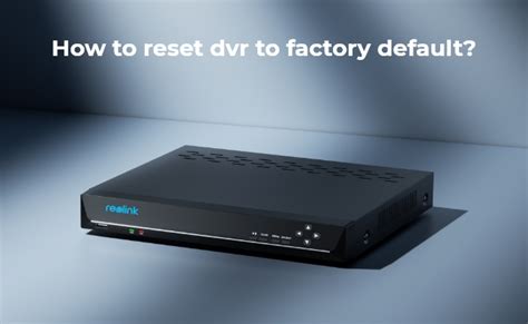 How To Reset DVR To Factory Default Without Password