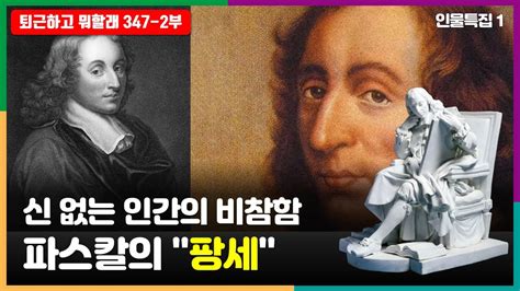 신 없는 인간의 비참함 파스칼의 유명 저서 팡세 퇴근하고뭐할래 신없는인간 파스칼 팡세 기독교입증논리 Youtube