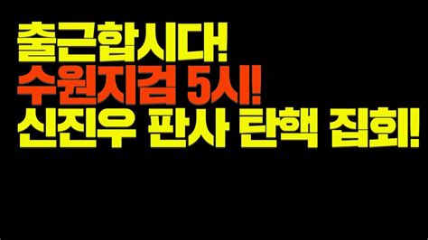 출근합시다 수원지검 신진우 판사 탄핵 집회 오늘 저녘 5시와주세요 Youtube