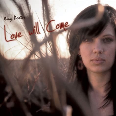 Love Will Come Amy Porter