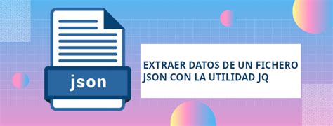 Extraer Datos De Ficheros Json Con Jq
