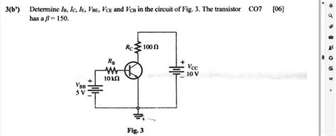 3 B Determine Ib Ic Ie Vbe Vce And Vcb In The Circuit Of Fig 3 The Transistor Co7 [06
