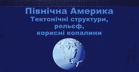 Презентація з географії 7 клас Північна Америка Тектонічні структури рельєф корисні