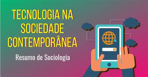 Tecnologia Na Sociedade Contemporânea Resumo De Sociologia