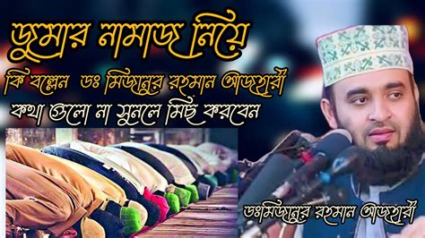 জুমার নামাজ নিয়ে ডঃ মিজানুর রহমান আজহারী বক্তব্য Youtube