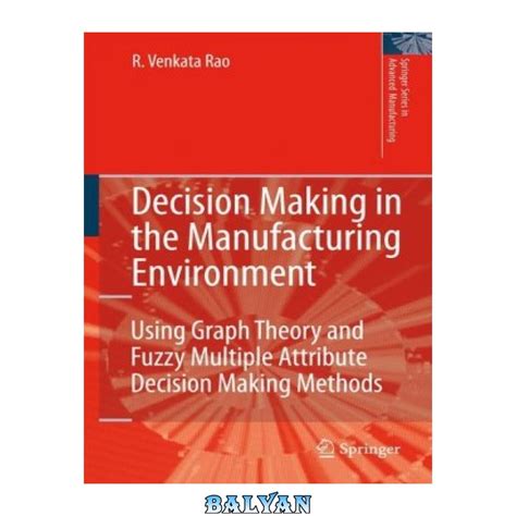 دانلود کتاب Decision Making In The Manufacturing Environment Using Graph Theory And Fuzzy