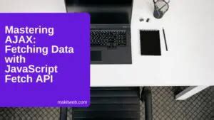 Mastering AJAX Fetching Data With JavaScript Fetch API Makitweb