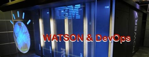 ibm watson supercomputer strives to achieve continuous value