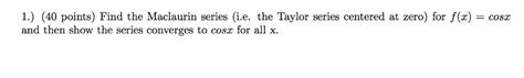 Solved 1 40 Points Find The Maclaurin Series Ie The Taylor Series Centered At Zero For