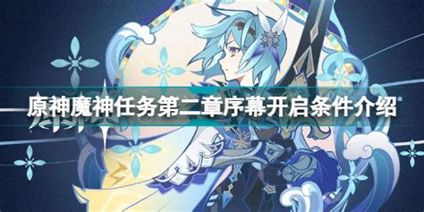 原神魔神任务第二章序幕怎么开启 原神魔神任务第二章序幕开启条件介绍 游戏369