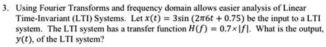 Solved 3 Using Fourier Transforms And Frequency Domain Allows Easier