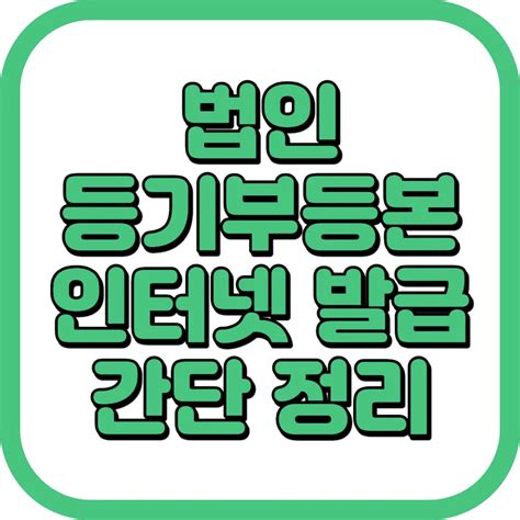 법인 등기부등본 인터넷 발급 방법 간단 정리 당신에게 필요한 정보